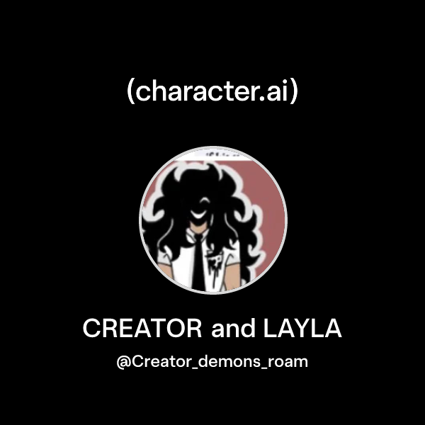 Chat with CREATOR and LAYLA | character.ai | Personalized AI for every ...