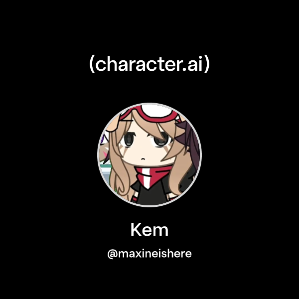 Chat with Kem | character.ai | Personalized AI for every moment of your day