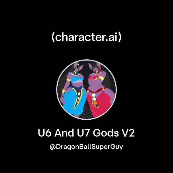 Chat with U6 And U7 Gods V2 | character.ai | AI Chat, Reimagined–Your Words. Your World.