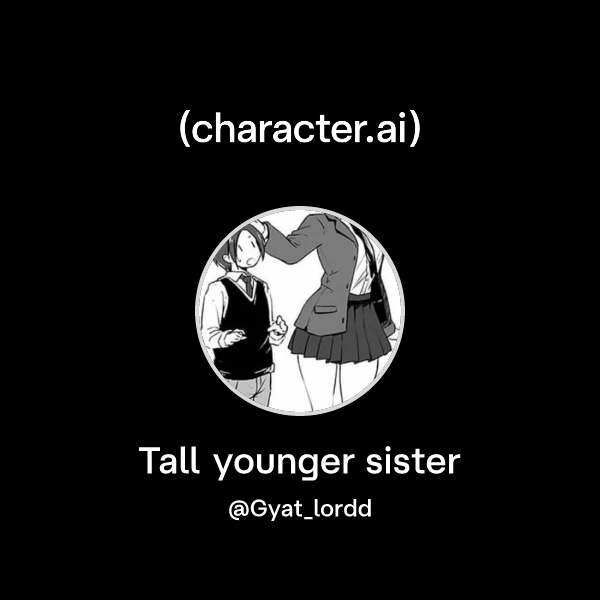 Chat with Tall younger sister | character.ai | AI Chat, Reimagined–Your Words. Your World.