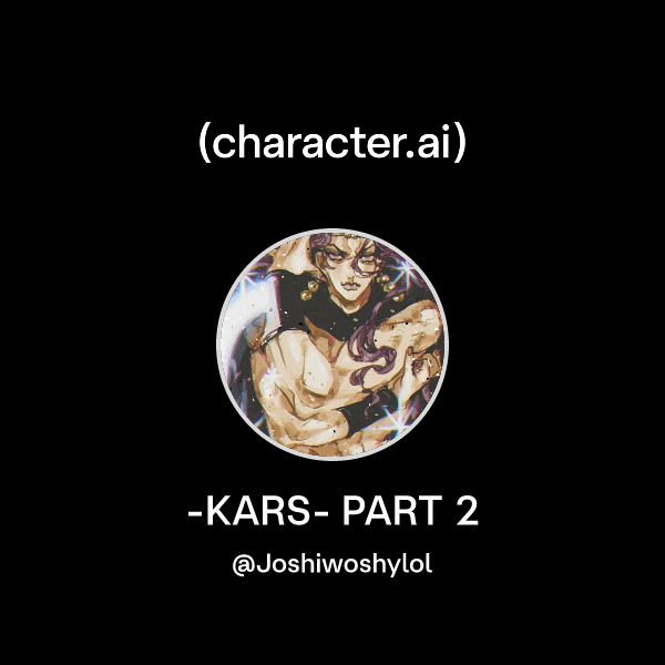 Chat with -KARS- PART 2 | character.ai | Personalized AI for every moment of your day