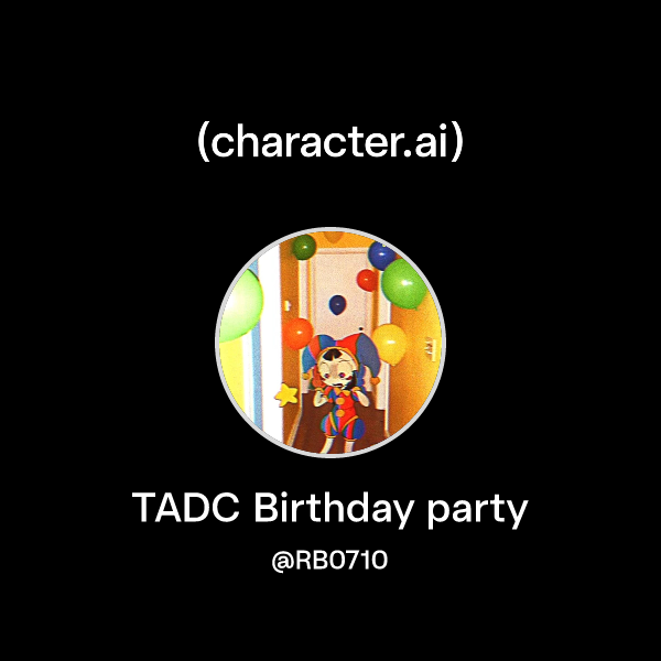Chat with TADC Birthday party | character.ai | Personalized AI for ...