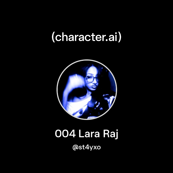 Chat with 004 Lara Raj | character.ai | AI Chat, Reimagined–Your Words. Your World.