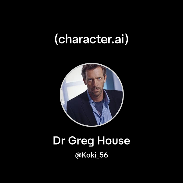 Chat with Dr Greg House | character.ai | AI Chat, Reimagined–Your Words ...