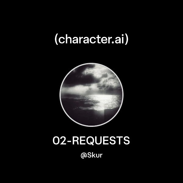 Chat with 02-REQUESTS | character.ai | AI Chat, Reimagined–Your Words. Your World.