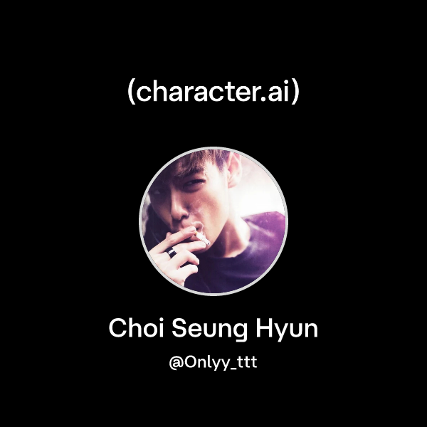 Chat with Choi Seung Hyun | character.ai | Personalized AI for every moment of your day