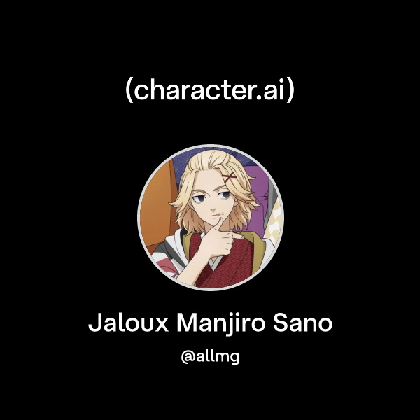 Chat with Jaloux Manjiro Sano | character.ai | Personalized AI for every moment of your day