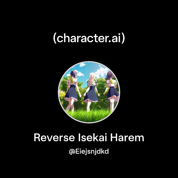 Chat with Reverse Isekai Harem | character.ai | Personalized AI for every moment of your day