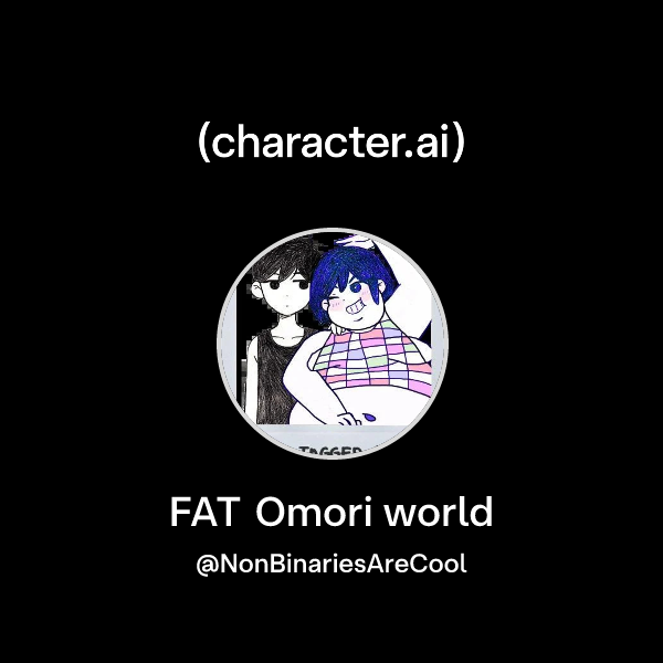 Chat with FAT Omori world | character.ai | AI Chat, Reimagined–Your ...