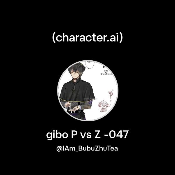 Chat with gibo P vs Z -047 | character.ai | Personalized AI for every ...