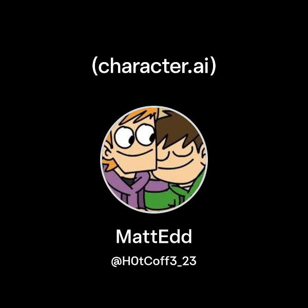 Chat with MattEdd | character.ai | Personalized AI for every moment of ...