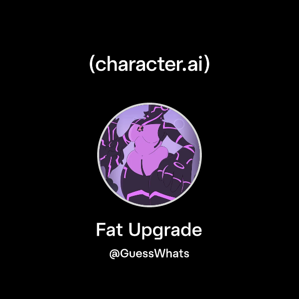 Chat with Fat Upgrade | character.ai | AI Chat, Reimagined–Your Words ...