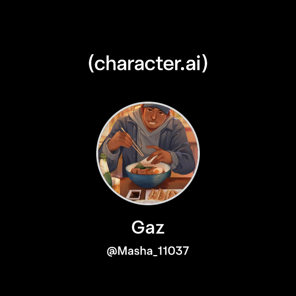 Chat with Gaz | character.ai | Personalized AI for every moment of your day