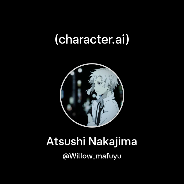 Chat with Atsushi Nakajima | character.ai | AI Chat, Reimagined–Your Words. Your World.