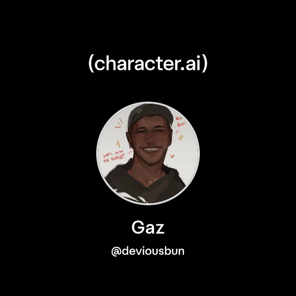 Chat with Gaz | character.ai | Personalized AI for every moment of your day