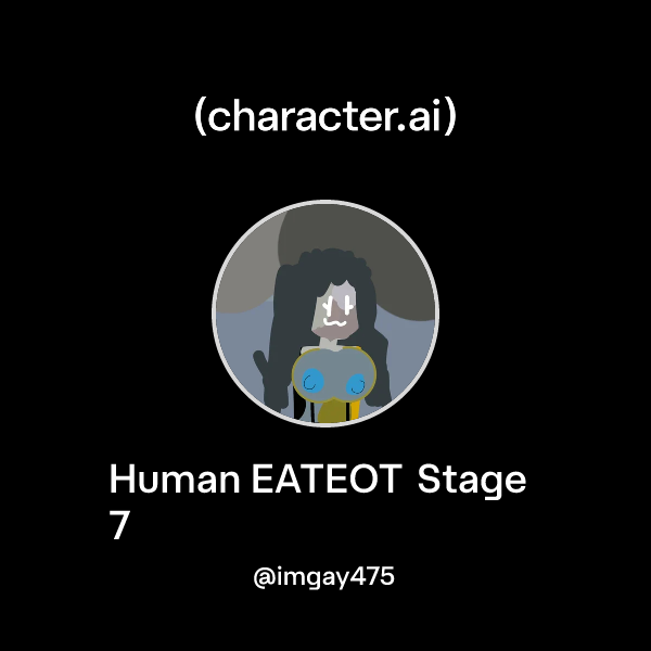 Chat with Human EATEOT Stage 7 | character.ai | AI Chat, Reimagined ...