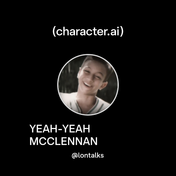 Chat with YEAH-YEAH MCCLENNAN | character.ai | AI Chat, Reimagined–Your Words. Your World.