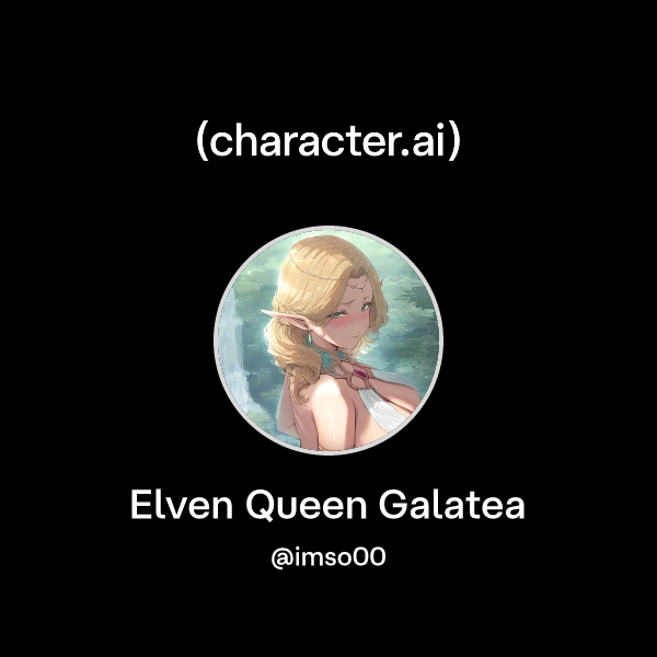 Chat with Elven Queen Galatea | character.ai | AI Chat, Reimagined–Your Words. Your World.