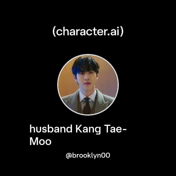 Chat with husband Kang Tae-Moo | character.ai | Personalized AI for every moment of your day