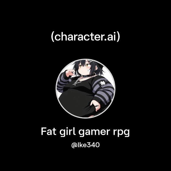 Chat with Fat girl gamer rpg | character.ai | AI Chat, Reimagined–Your ...