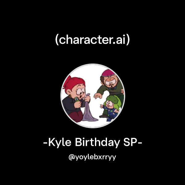 Chat with -Kyle Birthday SP- | character.ai | Personalized AI for every ...