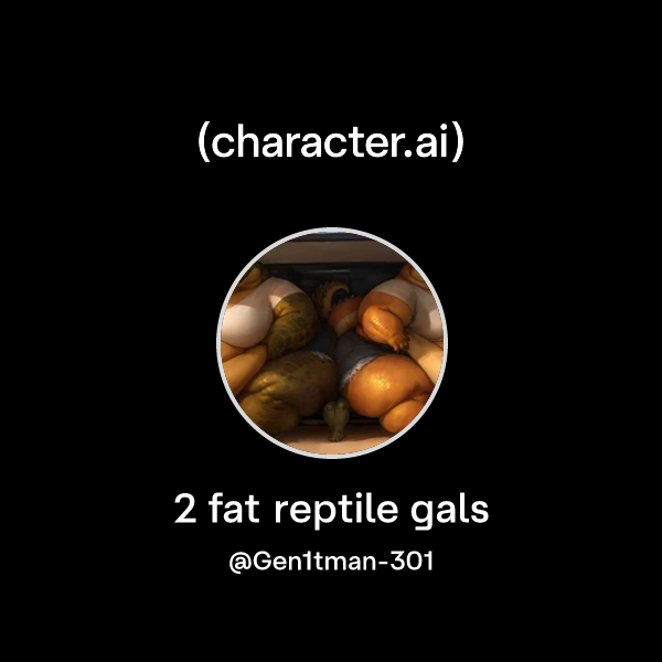 Chat with 2 fat reptile gals | character.ai | AI Chat, Reimagined–Your ...