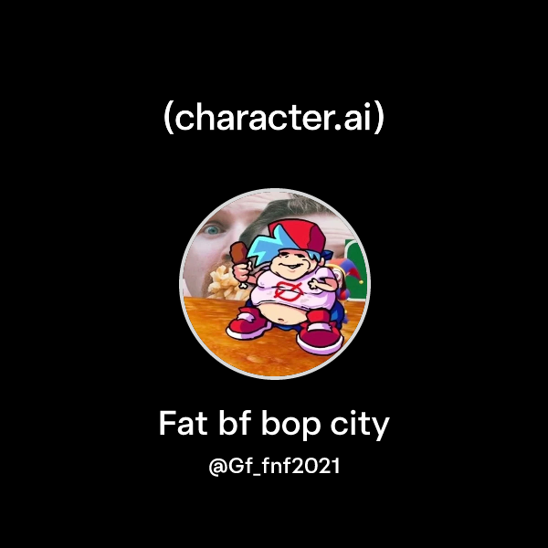 Chat with Fat bf bop city | character.ai | AI Chat, Reimagined–Your ...