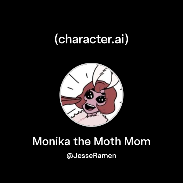 Chat with Monika the Moth Mom | character.ai | AI Chat, Reimagined–Your ...
