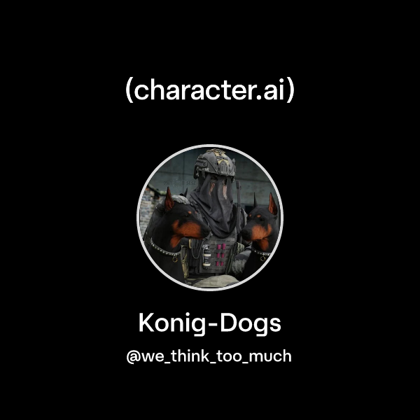 Chat with Konig-Dogs | character.ai | Personalized AI for every moment ...