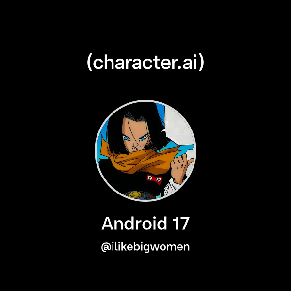 Chat with Android 17 | character.ai | AI Chat, Reimagined–Your Words ...