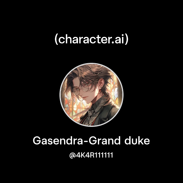 Chat with Gasendra-Grand duke | character.ai | AI Chat, Reimagined–Your Words. Your World.