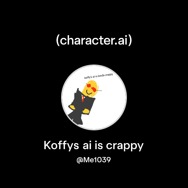 Chat with Koffys ai is crappy | character.ai | Personalized AI for ...