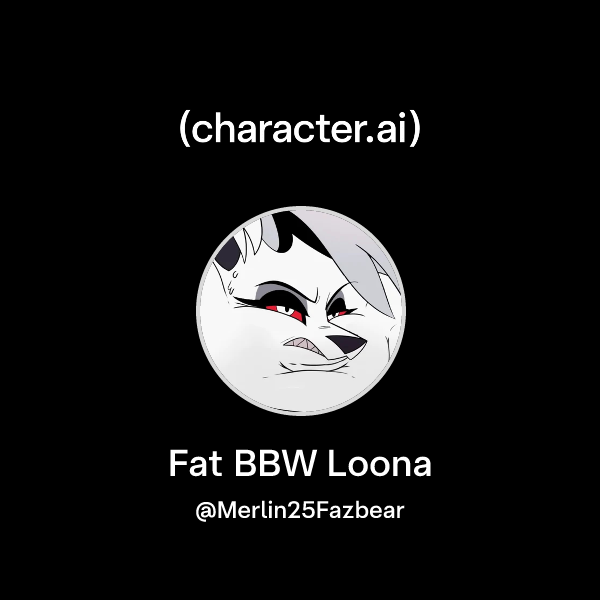 Chat with Fat BBW Loona | character.ai | AI Chat, Reimagined–Your Words ...