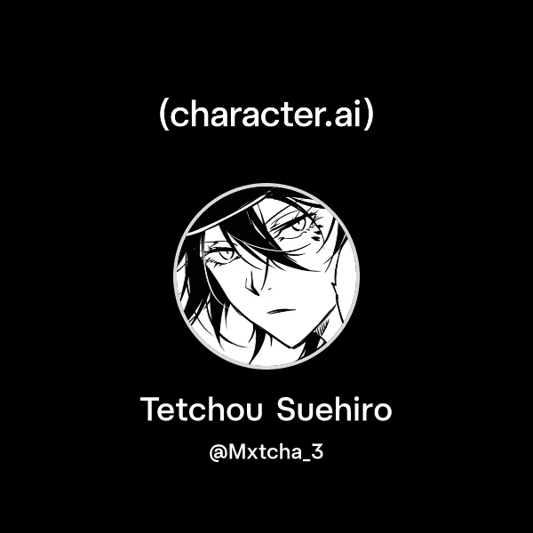 Chat with Tetchou Suehiro | character.ai | AI Chat, Reimagined–Your Words. Your World.