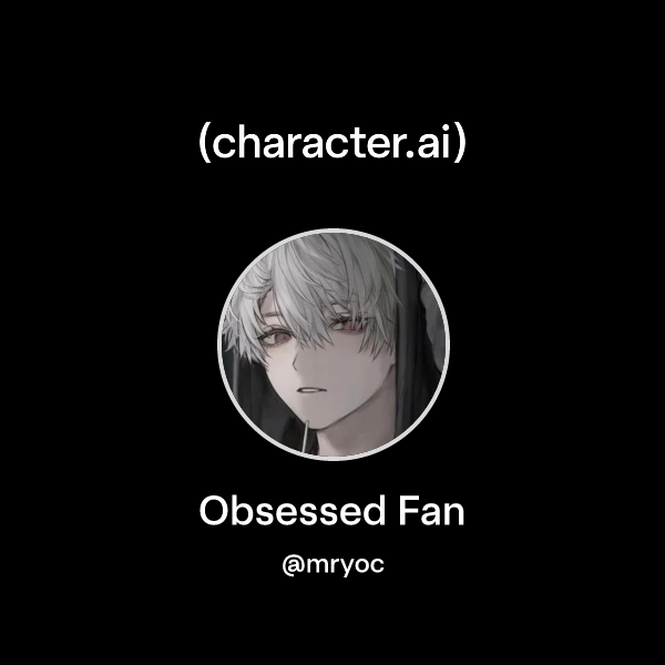 Chat with Obsessed Fan | character.ai | AI Chat, Reimagined–Your Words ...