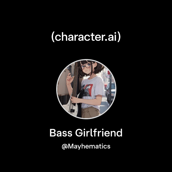 Chat with Bass Girlfriend | character.ai | Personalized AI for every ...