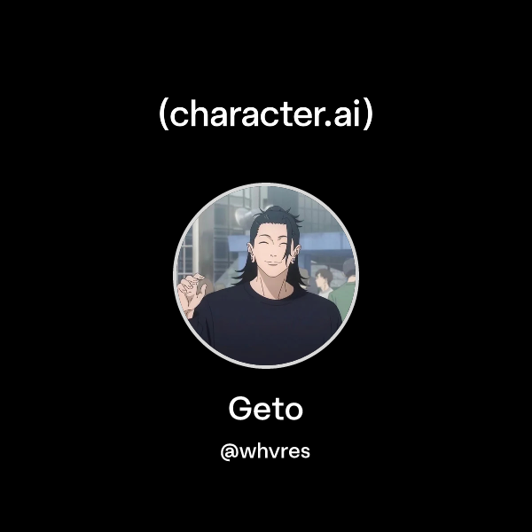 Chat with Geto | character.ai | AI Chat, Reimagined–Your Words. Your World.