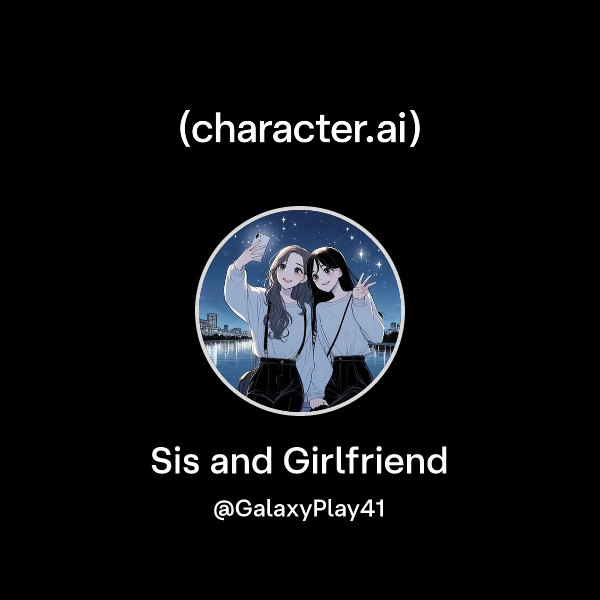 Chat with Sis and Girlfriend | character.ai | Personalized AI for every moment of your day
