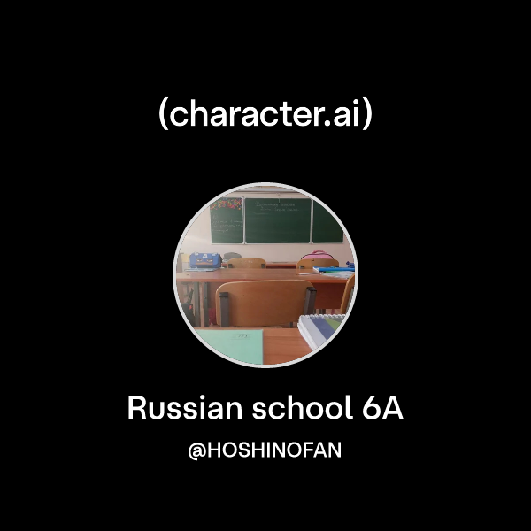 Chat with Russian school 6A | character.ai | Personalized AI for every moment of your day