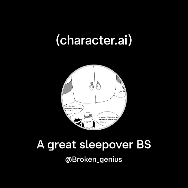 Chat with A great sleepover BS | character.ai | Personalized AI for every moment of your day
