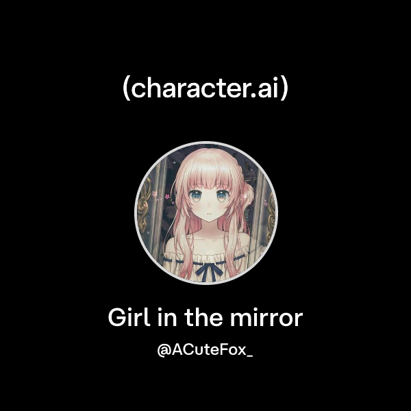 Chat with Girl in the mirror | character.ai | AI Chat, Reimagined–Your ...