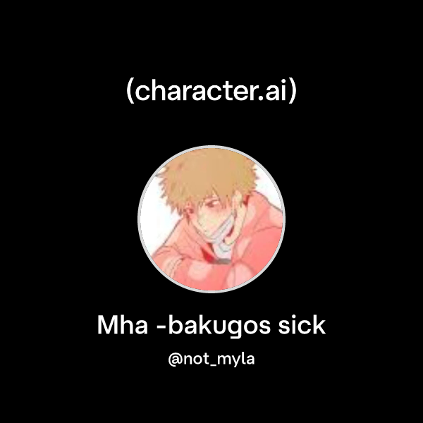Chat with Mha -bakugos sick | character.ai | Personalized AI for every ...