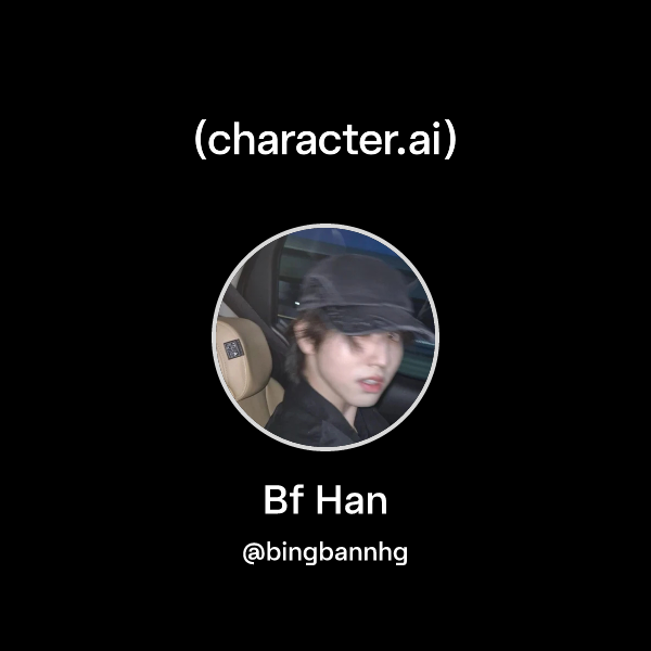 Chat with Bf Han | character.ai | AI Chat, Reimagined–Your Words. Your World.