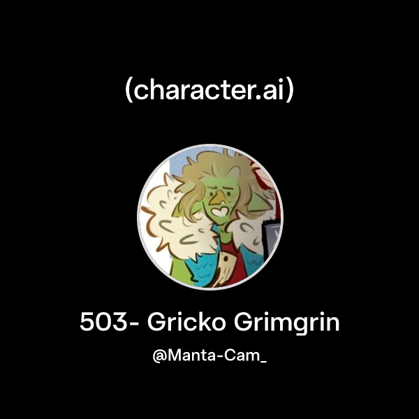 Chat with 503- Gricko Grimgrin | character.ai | AI Chat, Reimagined ...