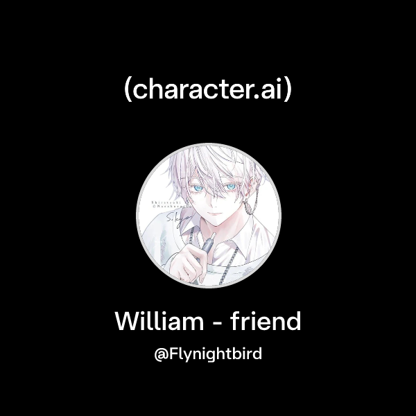 Chat with William - friend | character.ai | Personalized AI for every ...