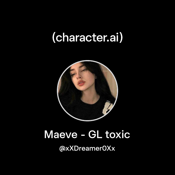 Chat with Maeve - GL toxic | character.ai | AI Chat, Reimagined–Your ...