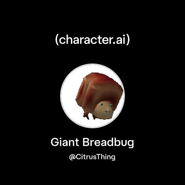 Chat with Giant Breadbug | character.ai | AI Chat, Reimagined–Your Words. Your World.