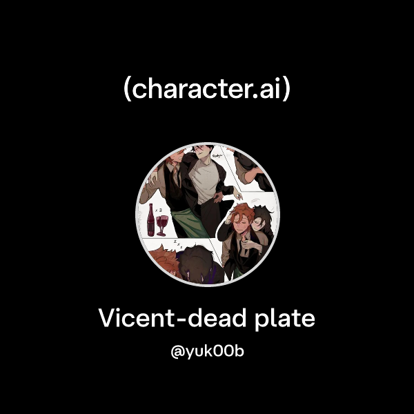 Chat with Vicent-dead plate | character.ai | Personalized AI for every ...