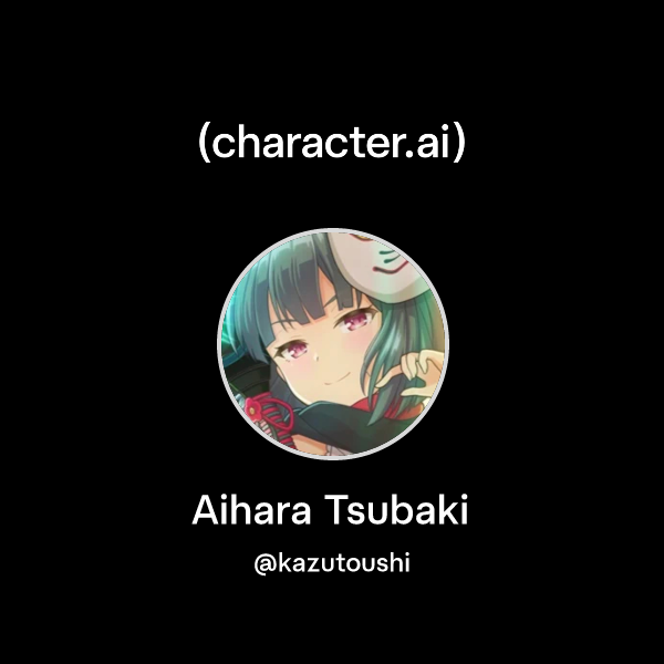 Chat with Aihara Tsubaki | character.ai | AI Chat, Reimagined–Your Words. Your World.