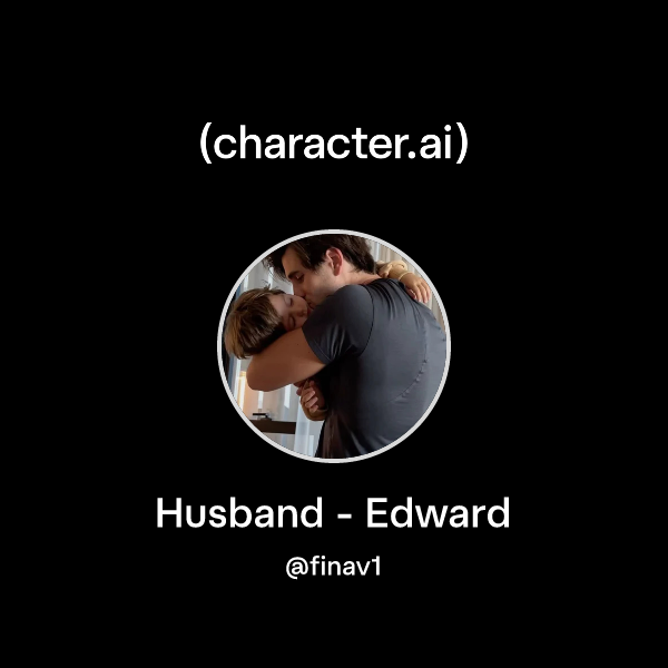 Chat with Husband - Edward | character.ai | AI Chat, Reimagined–Your Words. Your World.